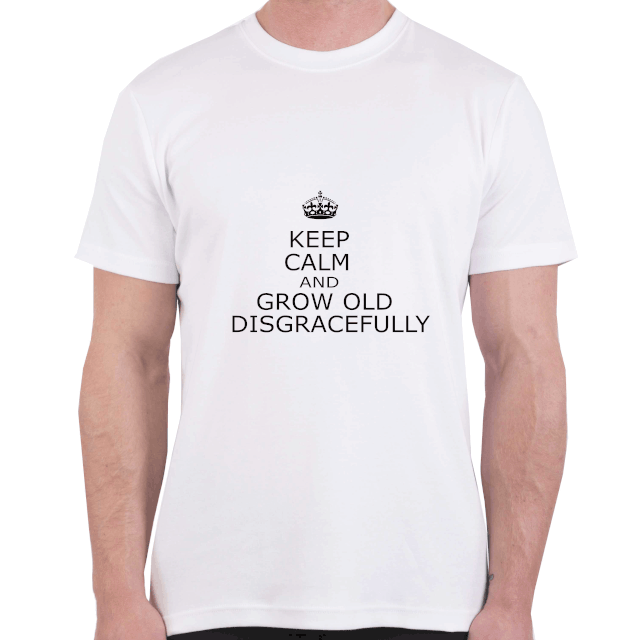 Keep Calm & Grow Old Disgracefully (Tee Shirt)